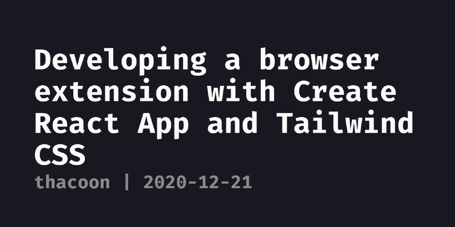Developing a browser extension with Create React App and Tailwind CSS | thacoon's Blog