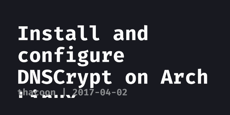 Install and configure DNSCrypt on Arch Linux | thacoon's Blog